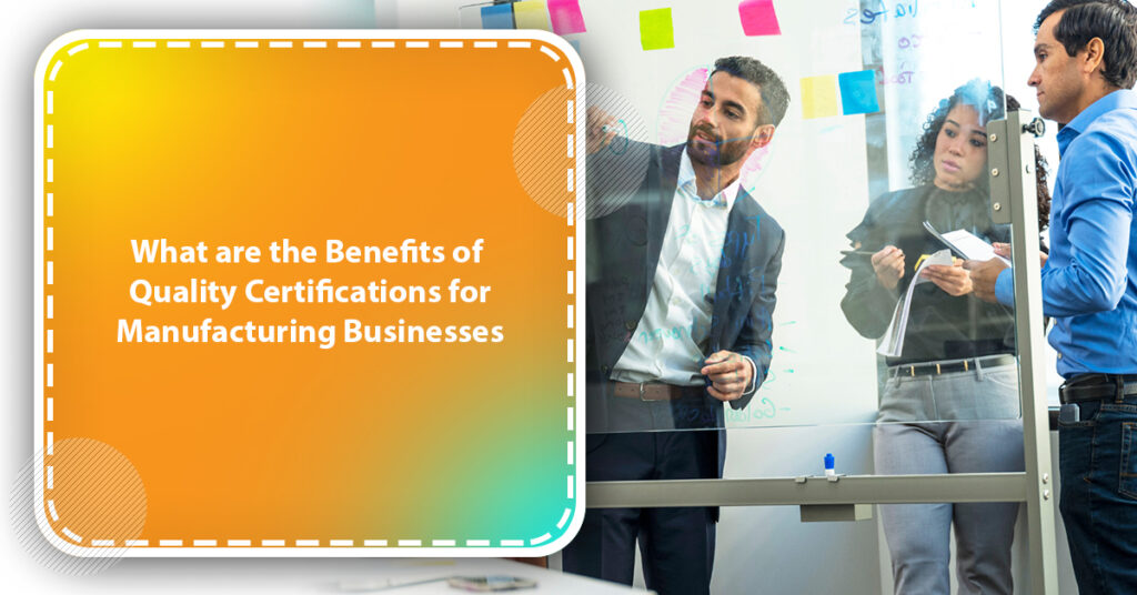 Benefits of Quality Certifications for Manufacturing Business
